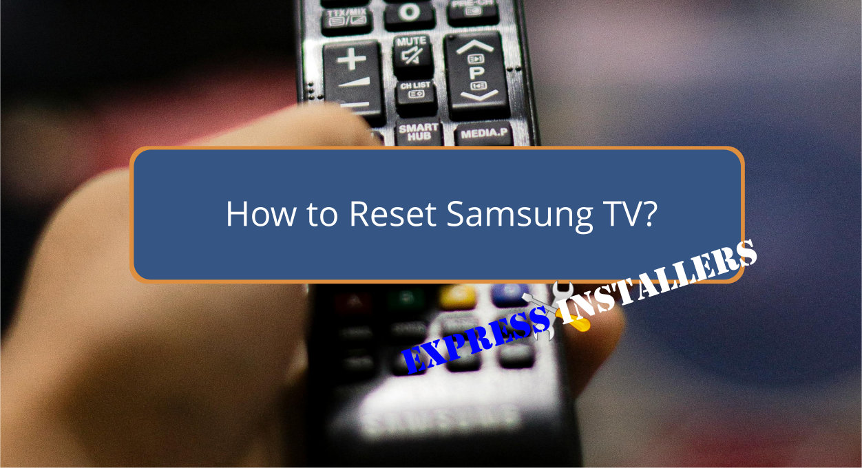 How to Reset Samsung TV? - Express Installers