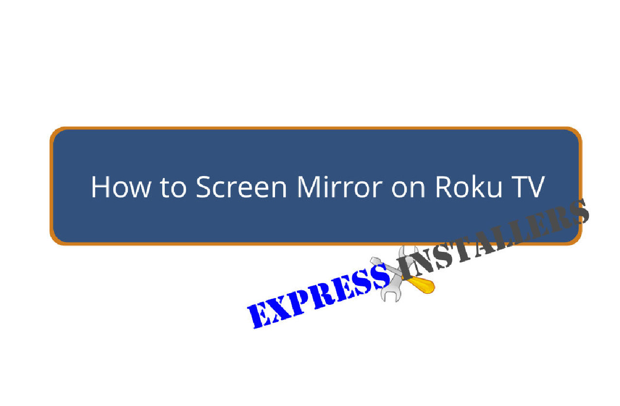 How to Screen Mirror on Roku TV - Express Installers