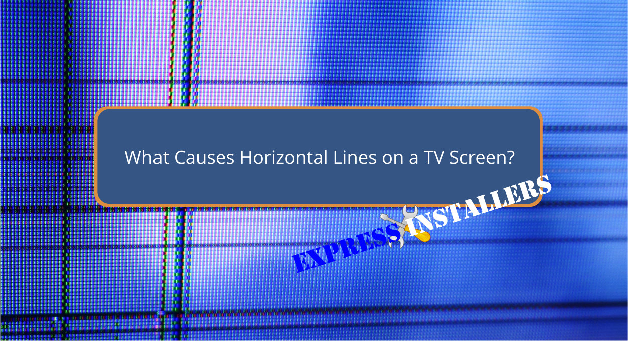 What Causes Horizontal Lines on TV Screen - Express Installers