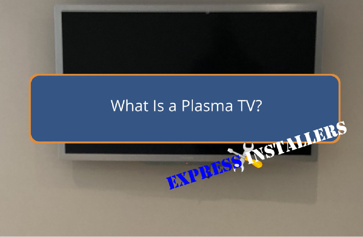 What Is a Plasma TV? - Express Installers