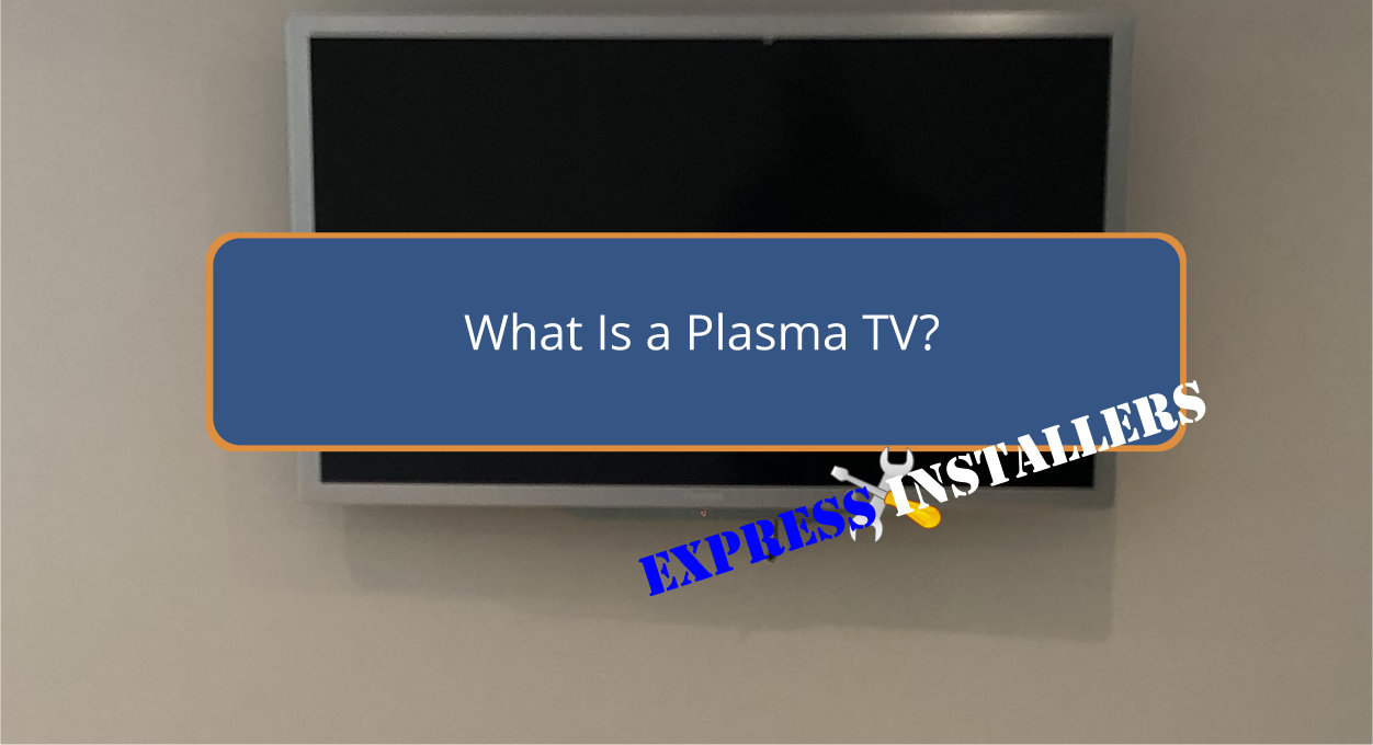 What Is a Plasma TV? - Express Installers