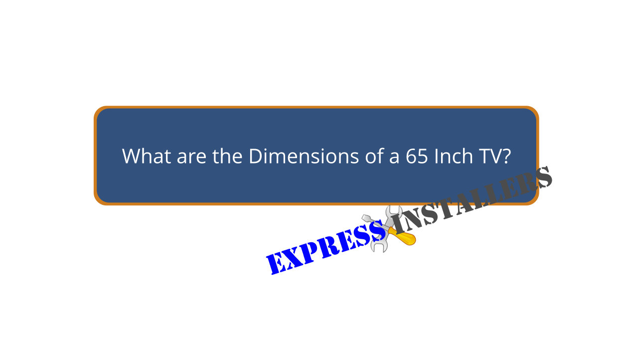 What are the Dimensions of a 65 Inch TV - Express Installers