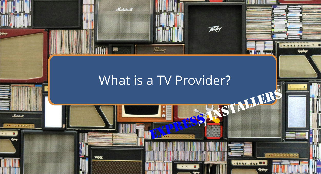 What is a TV Provider? - Express Installers