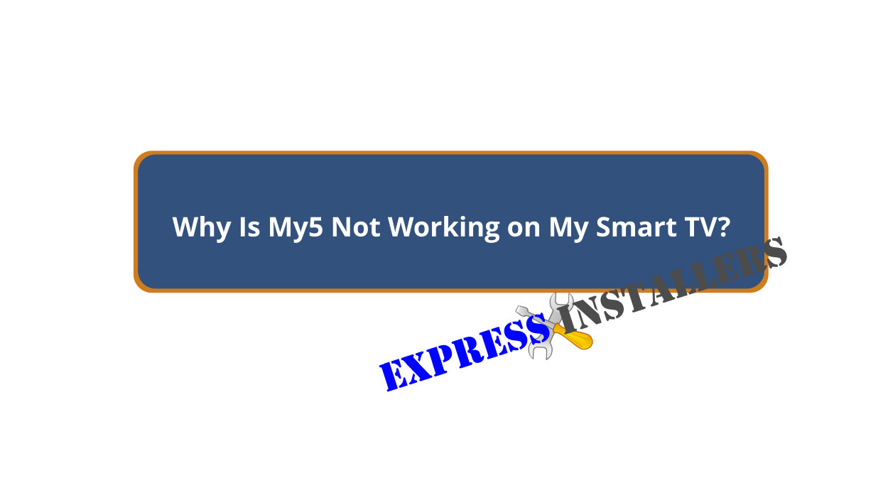 Why Is My5 Not Working on My Smart TV - Express Installers