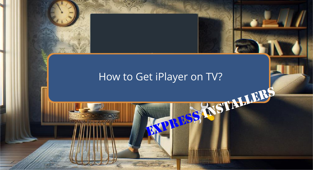 How to Get iPlayer on TV? - Express Installers