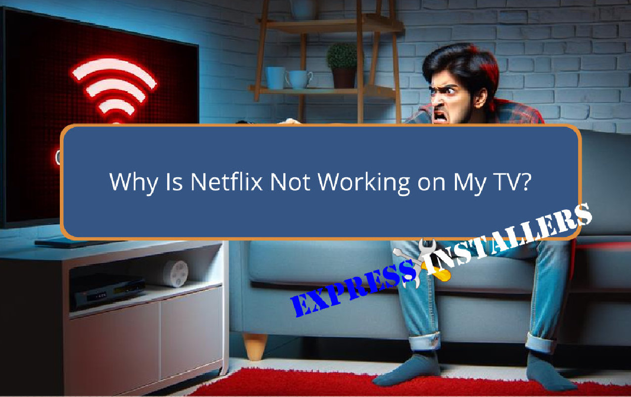 Why Is Netflix Not Working on My TV? - Express Installers