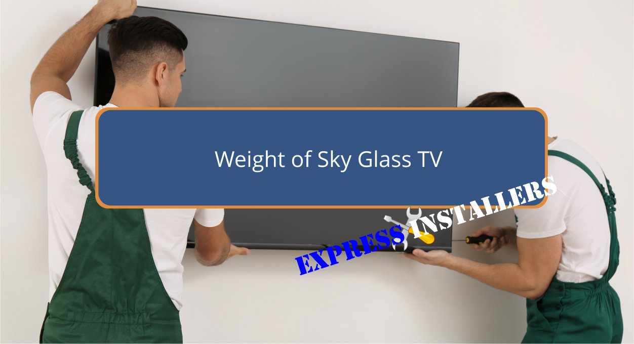 Weight of Sky Glass TV - Express Installers