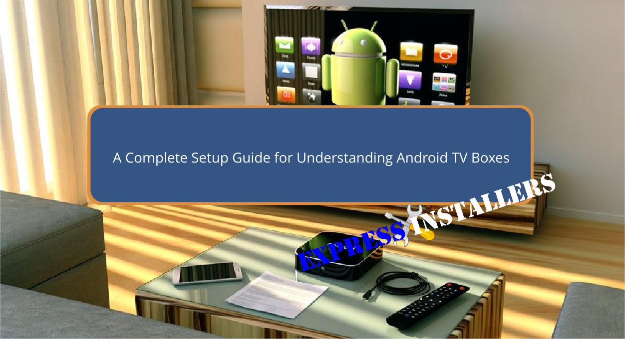 A Complete Setup Guide for Understanding Android TV Boxes - Express ...