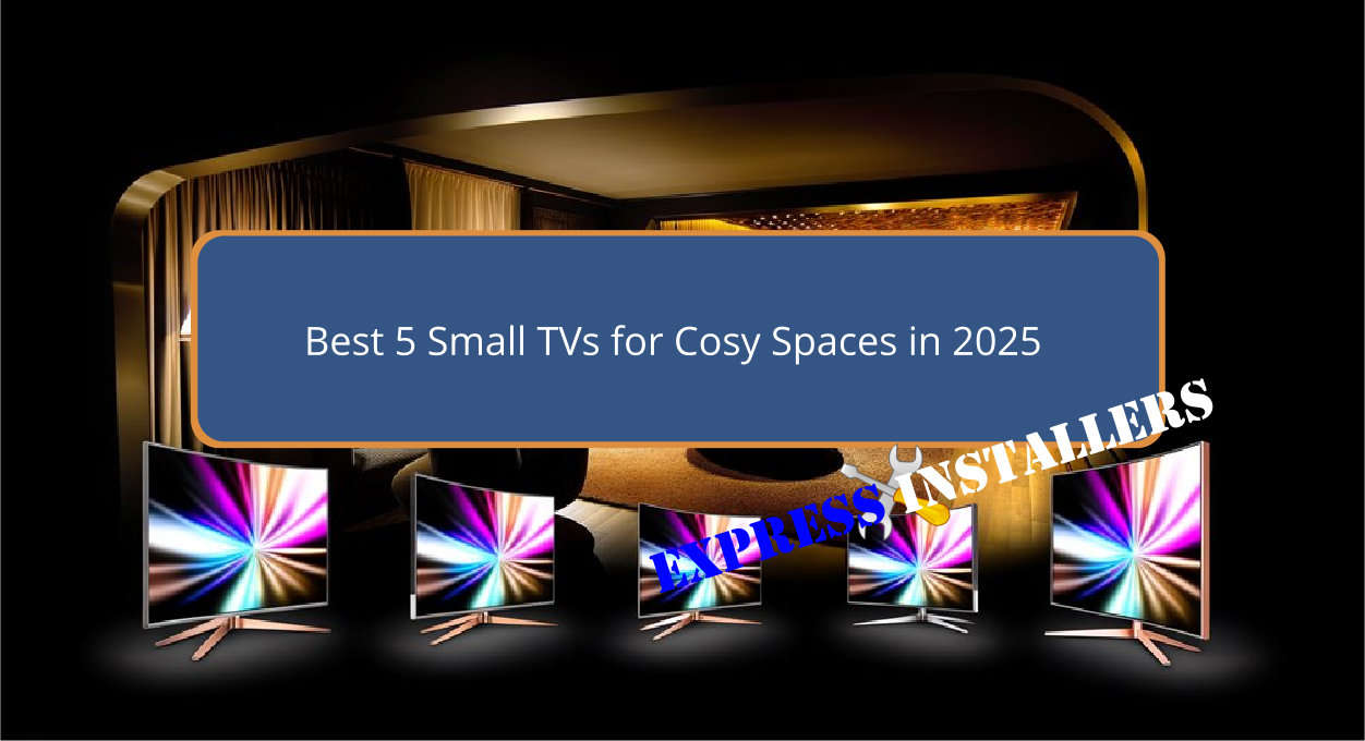 Best 5 Small TVs for Cosy Spaces in 2025 - Express Installers