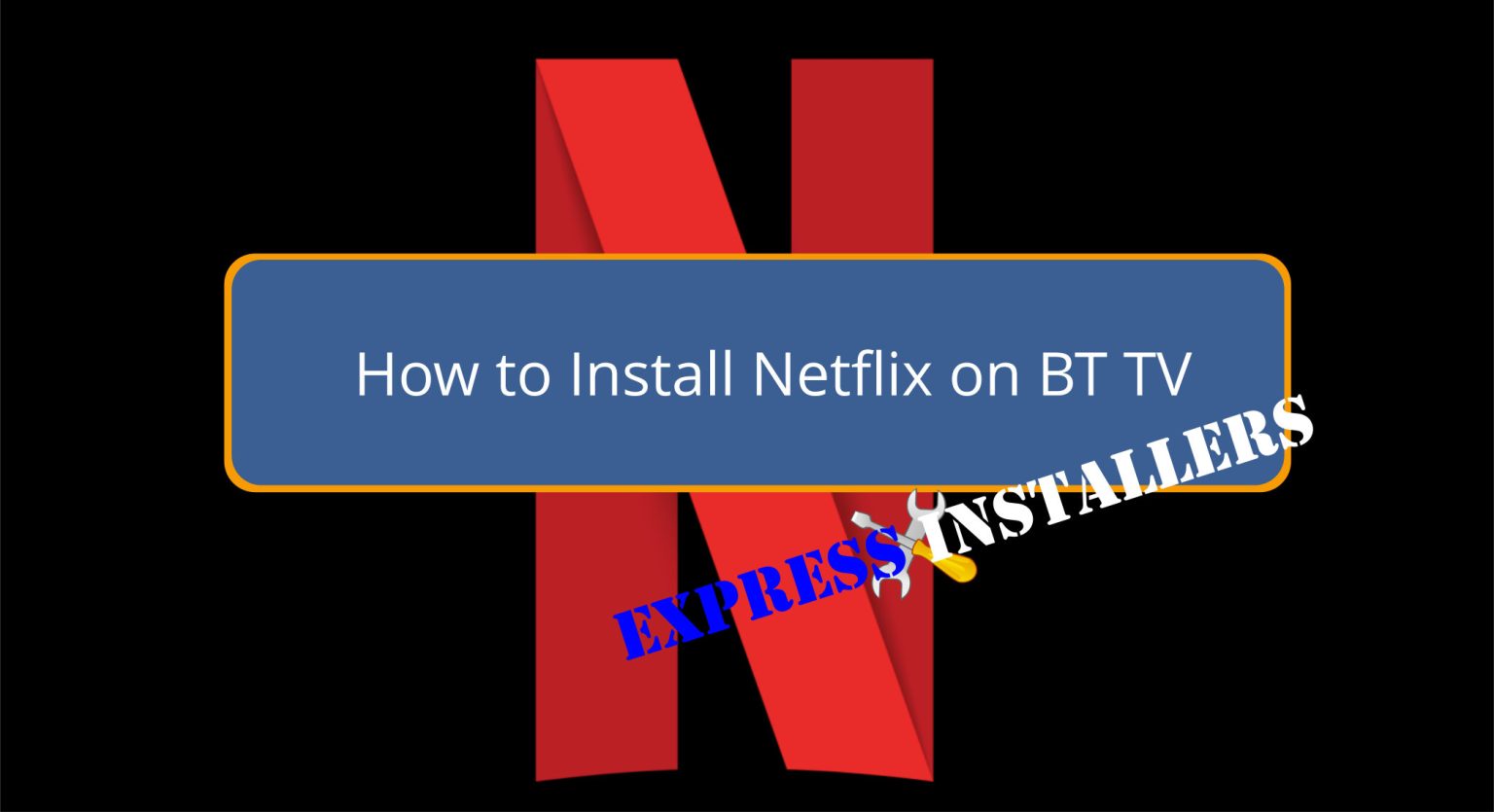 How to Install Netflix on BT TV - Express Installers
